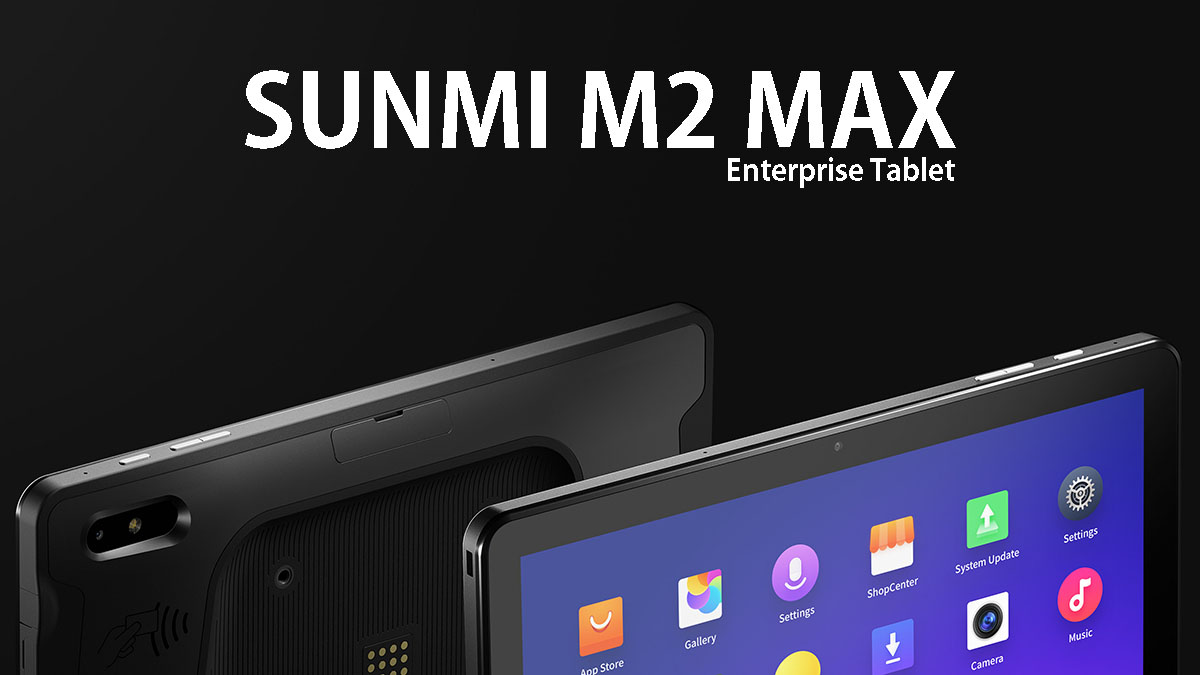 SUNMI Launches M2 MAX Enterprise Tablet to Support Field-specific Clients - My Tablet Guide